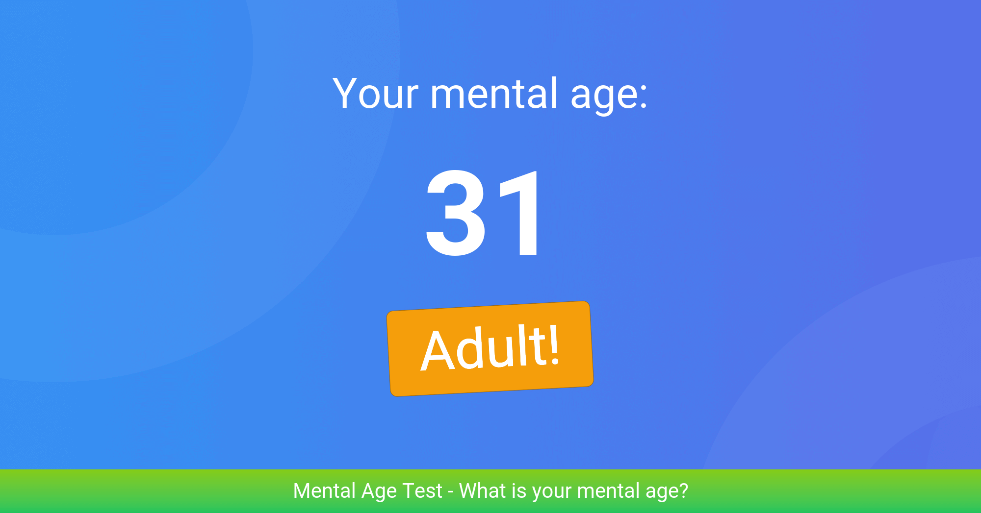 My mental age: 31 - Adult! What is your mental age?