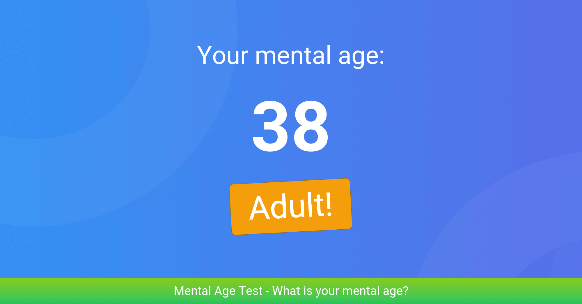 My mental age: 38 - Adult! What is your mental age?