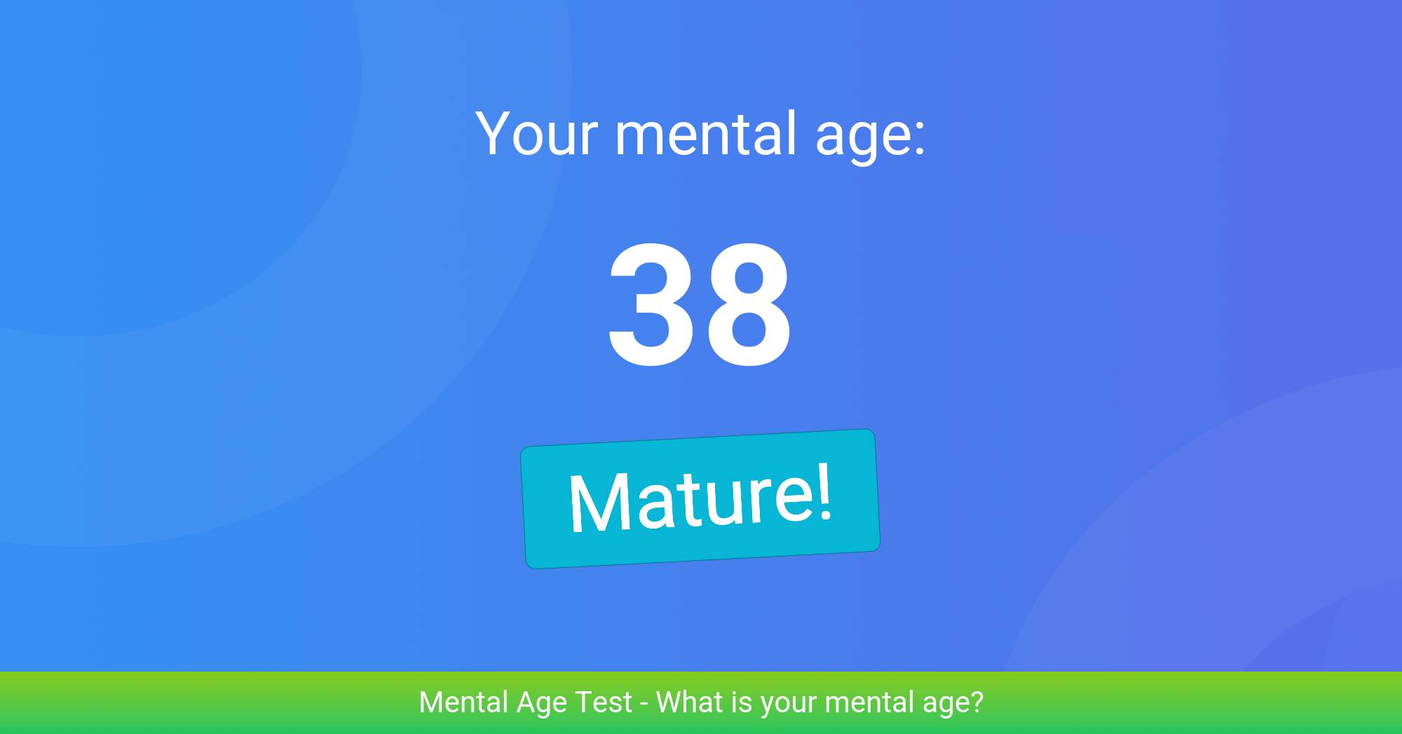 My mental age: 38 - Mature! What is your mental age?