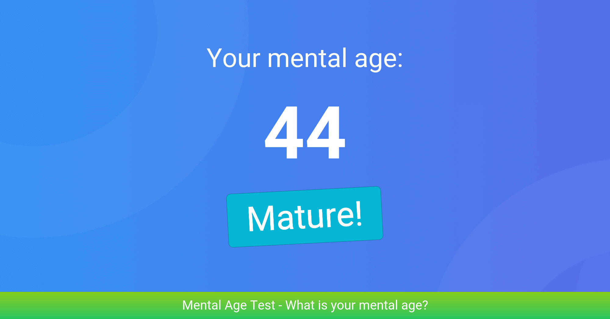 My mental age: 44 - Mature! What is your mental age?