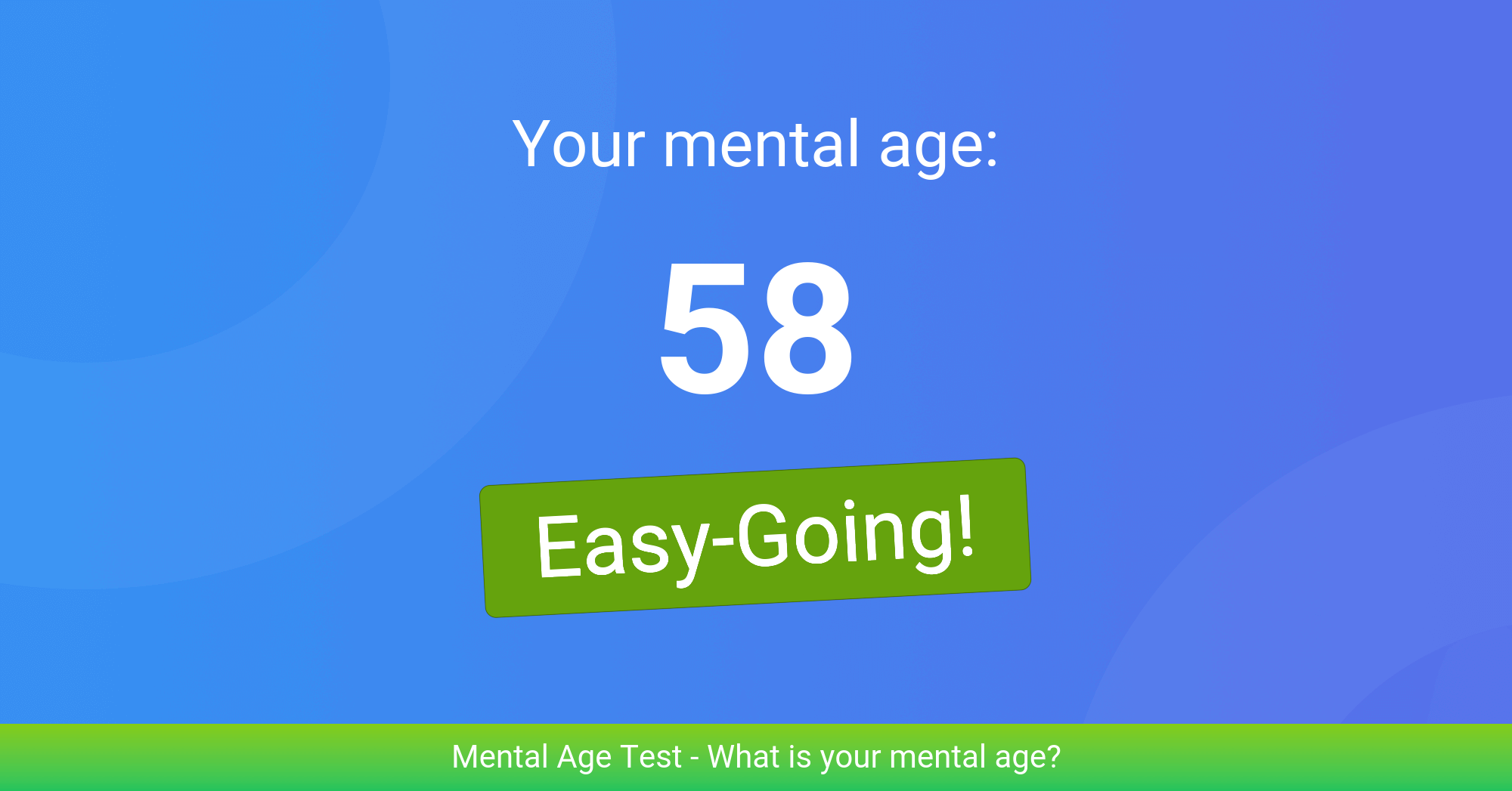 My mental age: 58 - Easy-Going! What is your mental age?